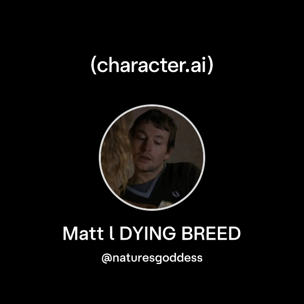Chat with Matt l DYING BREED | character.ai | AI Chat, Reimagined–Your ...