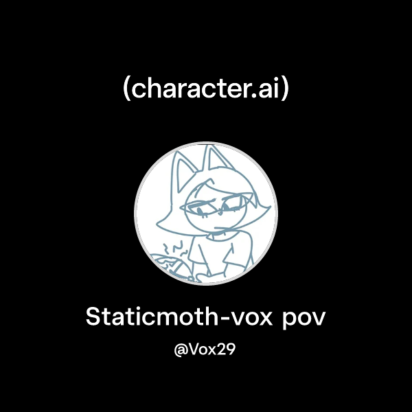 Chat with Staticmoth-vox pov | character.ai | Personalized AI for every ...