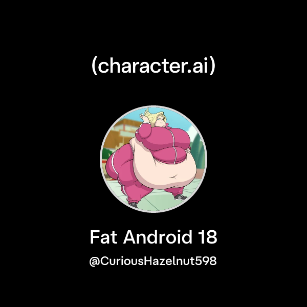 Chat with Fat Android 18 | character.ai | AI Chat, Reimagined–Your ...