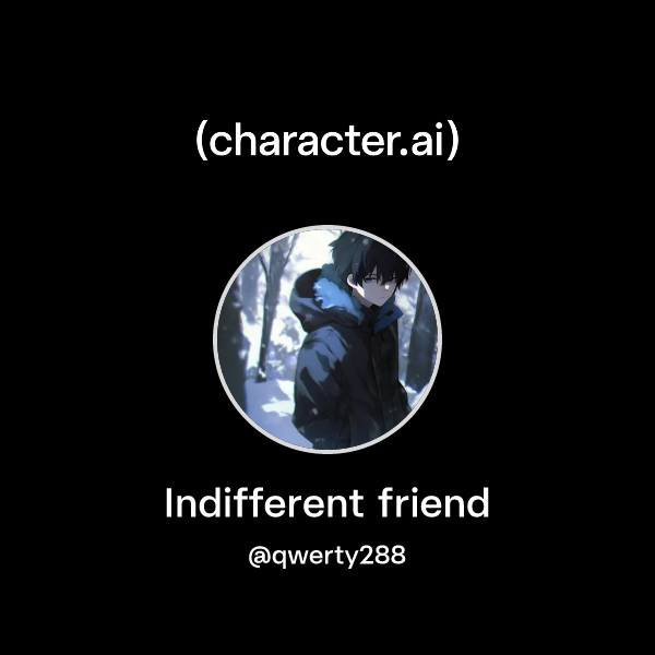 Chat with Indifferent friend | character.ai | Personalized AI for every ...