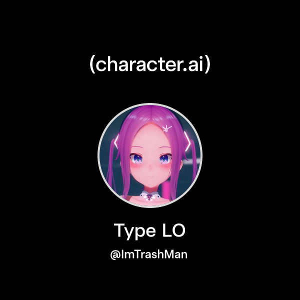 Chat with Type LO | character.ai | Personalized AI for every moment of ...