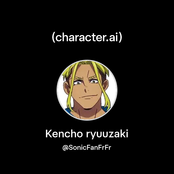 Chat with Kencho ryuuzaki | character.ai | Personalized AI for every moment of your day