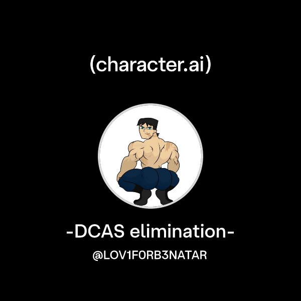 Chat with -DCAS elimination- | character.ai | AI Chat, Reimagined–Your Words. Your World.