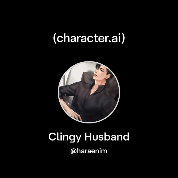 Chat with Clingy Husband | character.ai | AI Chat, Reimagined–Your Words. Your World.