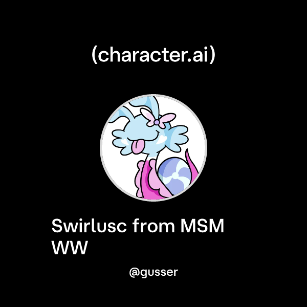 Chat with Swirlusc from MSM WW | character.ai | Personalized AI for ...