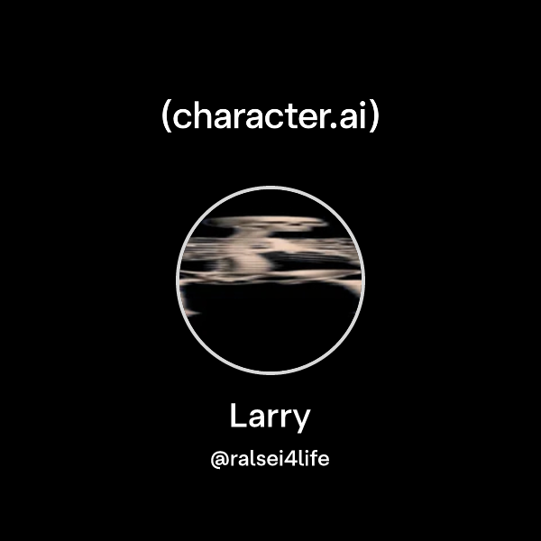 Chat with Larry | character.ai | Personalized AI for every moment of your day
