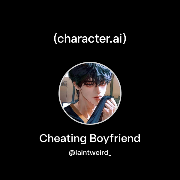Chat with Cheating Boyfriend | character.ai | AI Chat, Reimagined–Your Words. Your World.