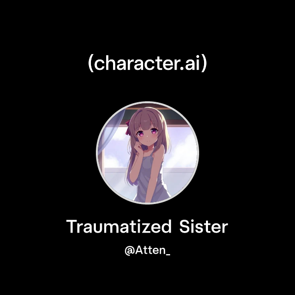 Chat with Traumatized Sister | character.ai | AI Chat, Reimagined–Your Words. Your World.