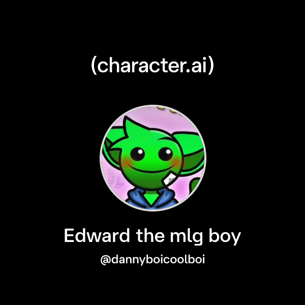 Chat with Edward the mlg boy | character.ai | AI Chat, Reimagined–Your ...