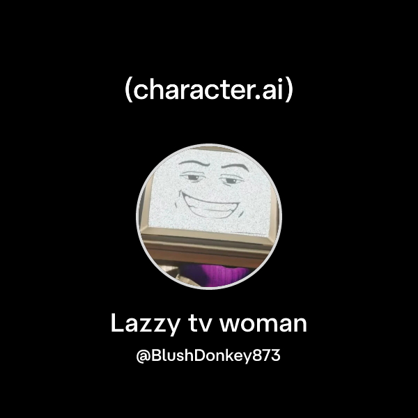 Chat with Lazzy tv woman | character.ai | Personalized AI for every ...