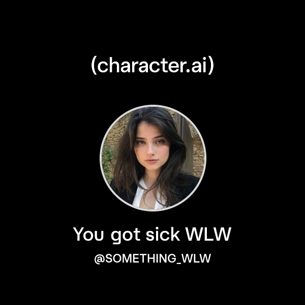 Chat with You got sick WLW | character.ai | AI Chat, Reimagined–Your Words. Your World.