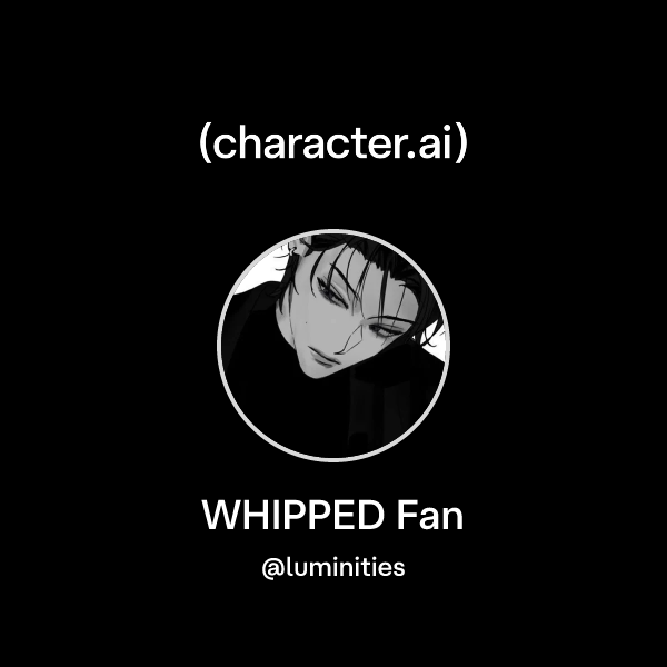 Chat with WHIPPED Fan | character.ai | Personalized AI for every moment ...