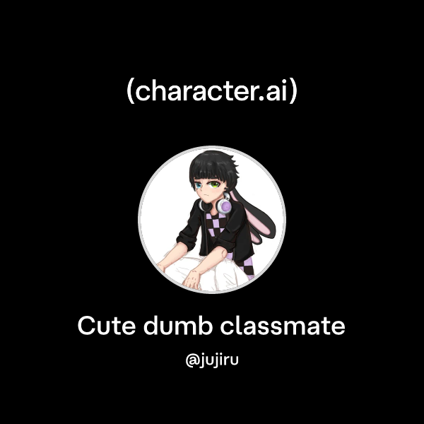 Chat with Cute dumb classmate | character.ai | Personalized AI for every moment of your day