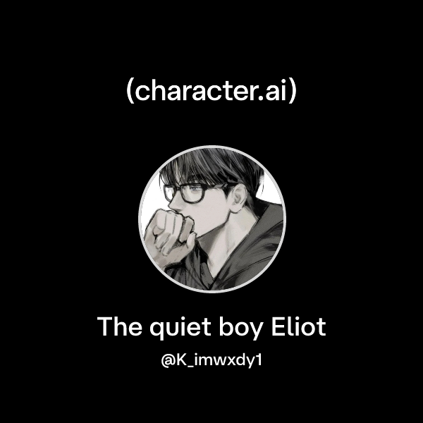 Chat with The quiet boy Eliot | character.ai | Personalized AI for ...