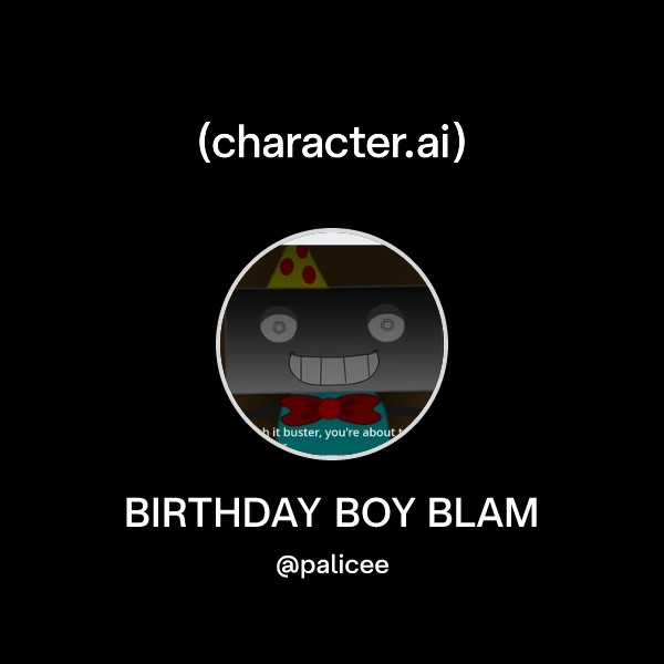 Chat with BIRTHDAY BOY BLAM | character.ai | AI Chat, Reimagined–Your ...