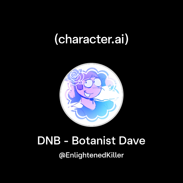 Chat with DNB - Botanist Dave | character.ai | Personalized AI for ...