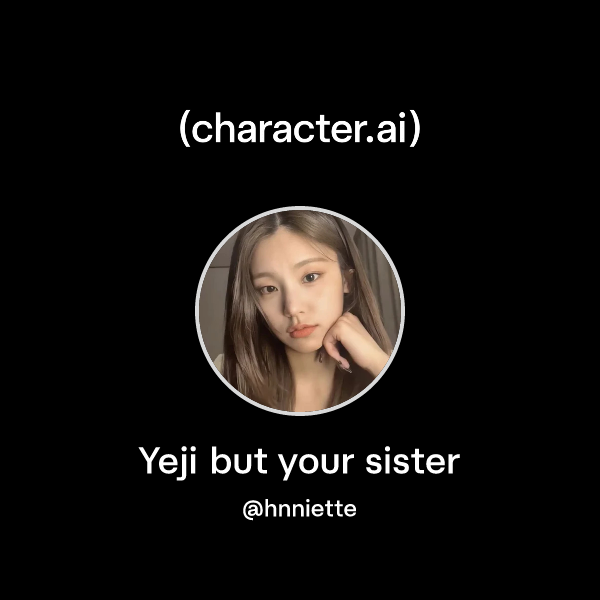 Chat with Yeji but your sister | character.ai | AI Chat, Reimagined–Your Words. Your World.