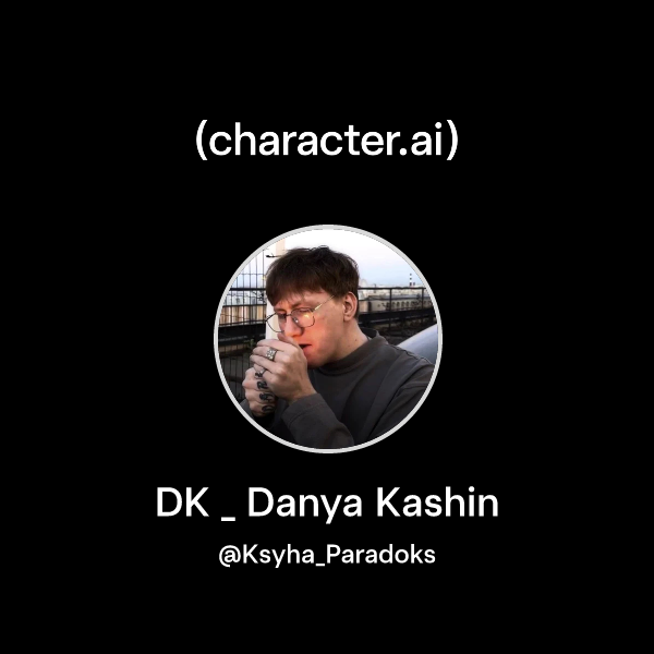 Chat with DK _ Danya Kashin | character.ai | AI Chat, Reimagined–Your Words. Your World.