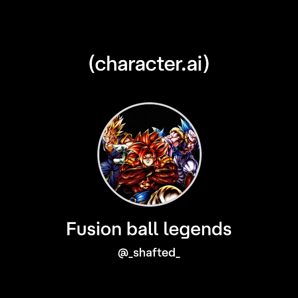 Chat with Fusion ball legends | character.ai | Personalized AI for ...