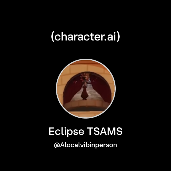 Chat with Eclipse TSAMS | character.ai | AI Chat, Reimagined–Your Words. Your World.
