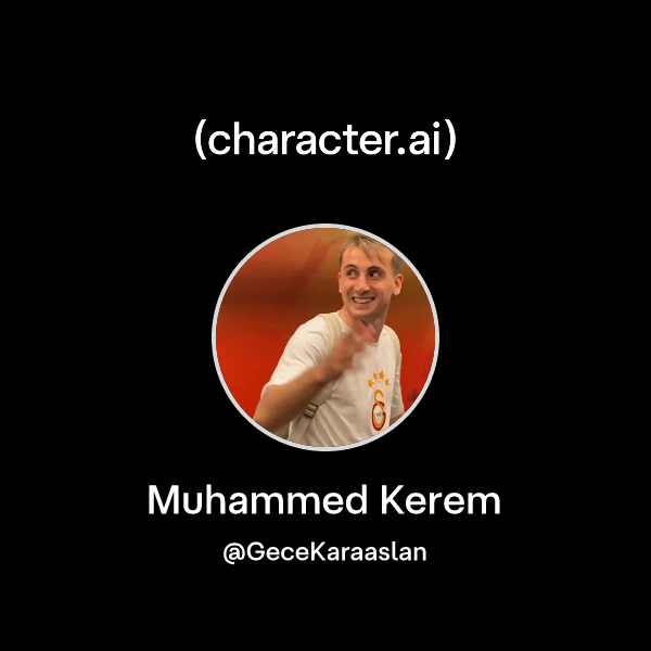 Chat with Muhammed Kerem | character.ai | Personalized AI for every moment of your day
