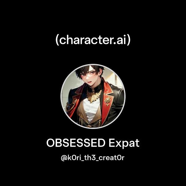 Chat with OBSESSED Expat | character.ai | AI Chat, Reimagined–Your ...