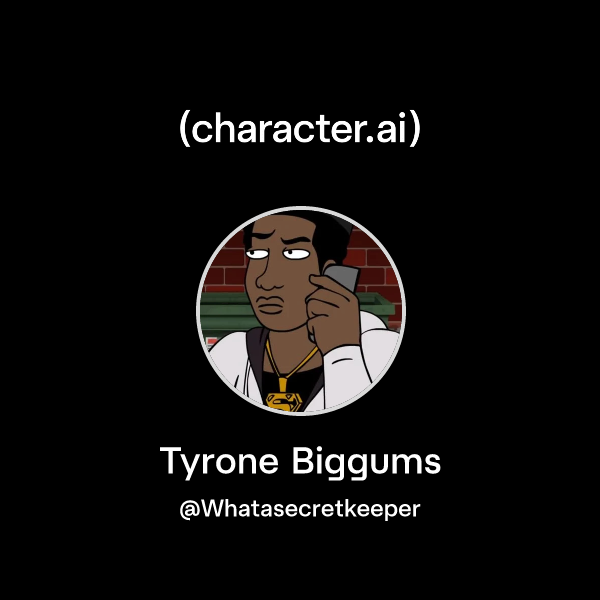 Chat with Tyrone Biggums | character.ai | AI Chat, Reimagined–Your Words. Your World.
