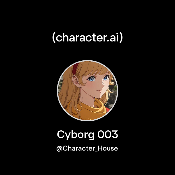 Chat with Cyborg 003 | character.ai | Personalized AI for every moment of your day