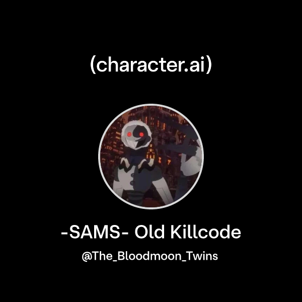 Chat with -SAMS- Old Killcode | character.ai | AI Chat, Reimagined–Your ...