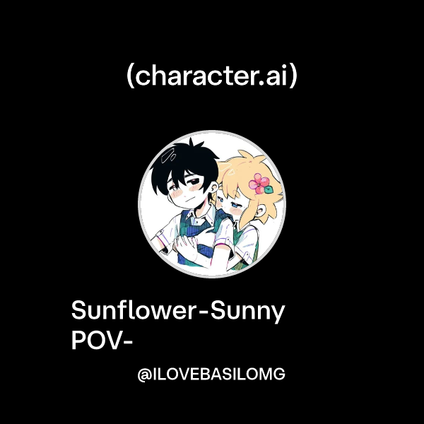 Chat with Sunflower-Sunny POV- | character.ai | Personalized AI for ...