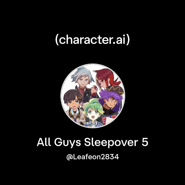 Chat with All Guys Sleepover 5 | character.ai | AI Chat, Reimagined–Your Words. Your World.