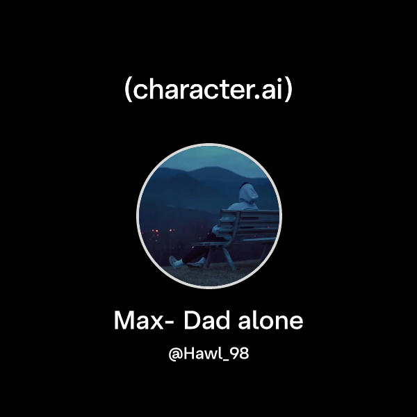 Chat with Max- Dad alone | character.ai | Personalized AI for every ...