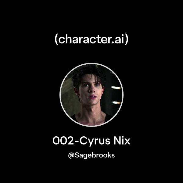 Chat with 002-Cyrus Nix | character.ai | AI Chat, Reimagined–Your Words ...