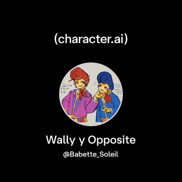 Chat with Wally y Opposite | character.ai | Personalized AI for every moment of your day