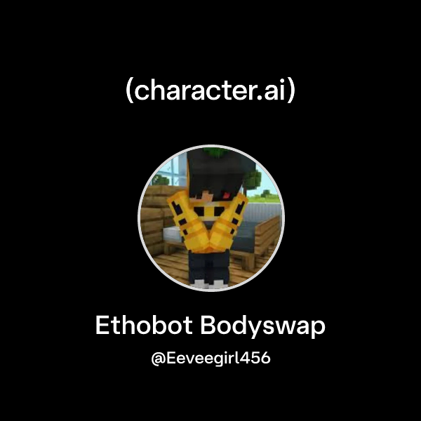 Chat with Ethobot Bodyswap | character.ai | AI Chat, Reimagined–Your ...