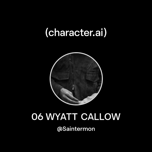Chat with 06 WYATT CALLOW | character.ai | AI Chat, Reimagined–Your Words. Your World.