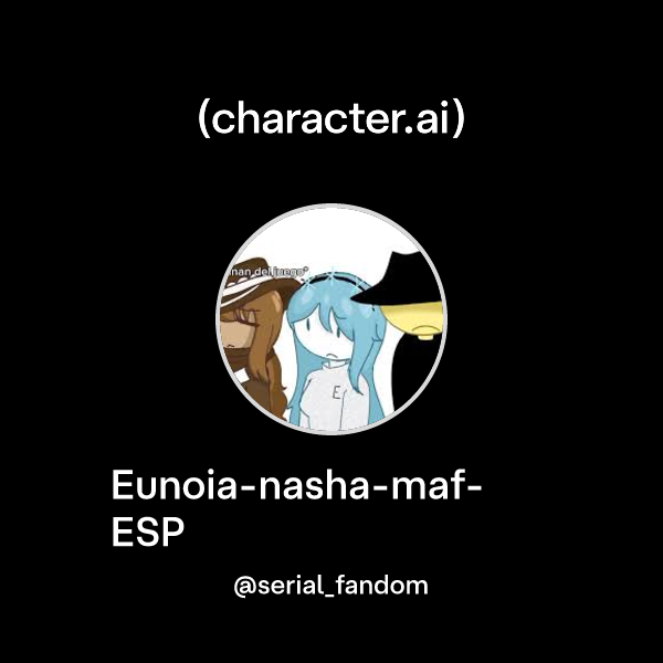 Chat with Eunoia-nasha-maf-ESP | character.ai | AI Chat, Reimagined–Your Words. Your World.