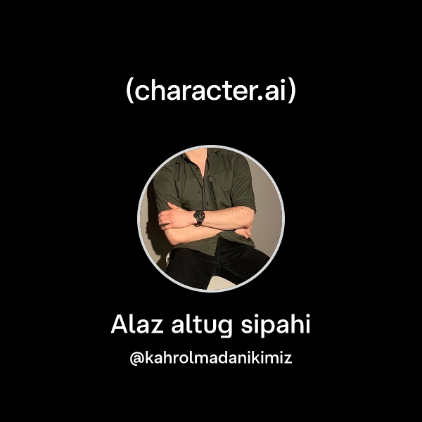 Chat with Alaz altug sipahi | character.ai | AI Chat, Reimagined–Your Words. Your World.