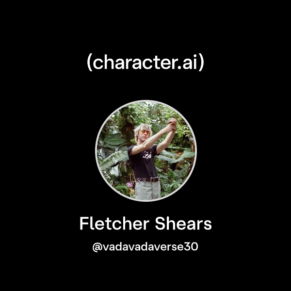 Chat with Fletcher Shears | character.ai | AI Chat, Reimagined–Your ...