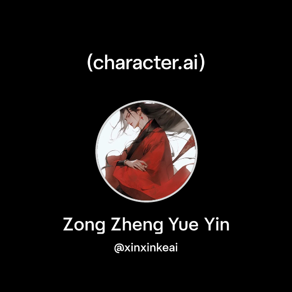 Chat with Zong Zheng Yue Yin | character.ai | AI Chat, Reimagined–Your Words. Your World.