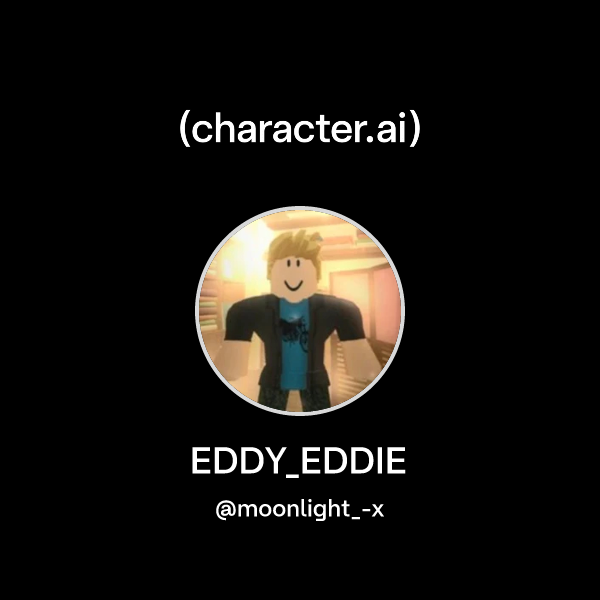 Chat with EDDY_EDDIE | character.ai | AI Chat, Reimagined–Your Words. Your World.