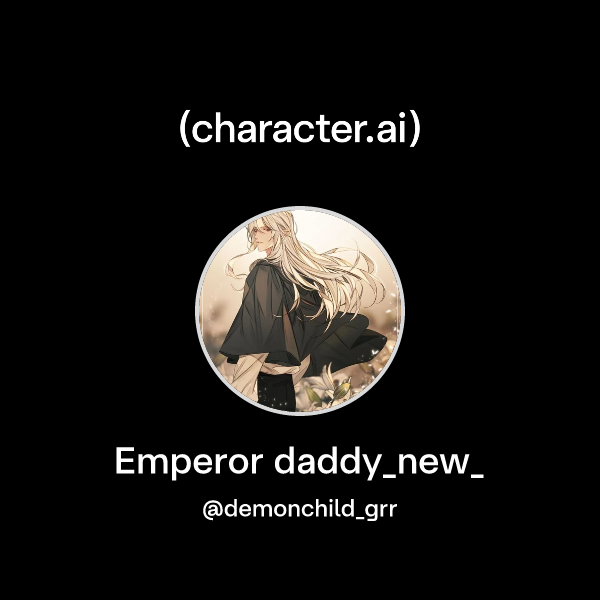 Chat with Emperor daddy_new_ | character.ai | AI Chat, Reimagined–Your Words. Your World.