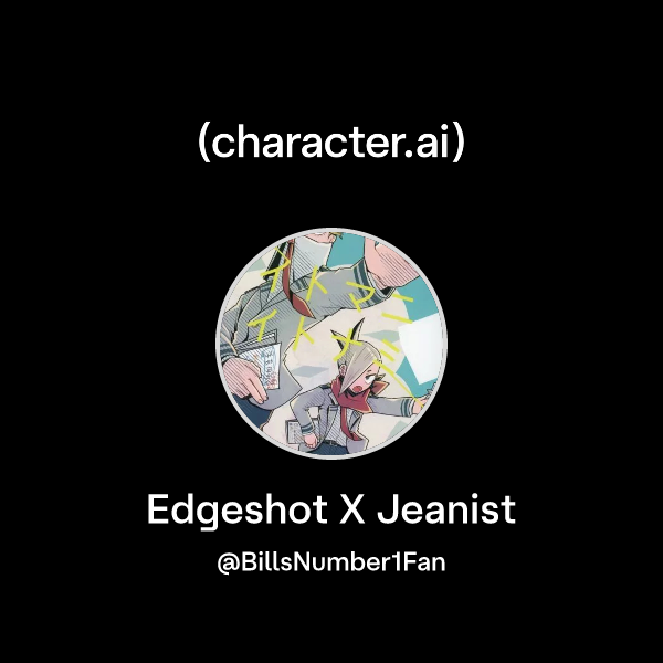 Chat with Edgeshot X Jeanist | character.ai | Personalized AI for every ...