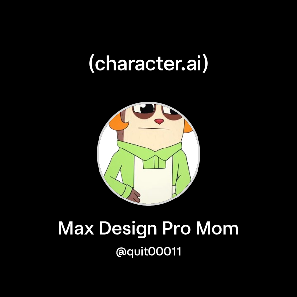 Chat with Max Design Pro Mom | character.ai | Personalized AI for every ...