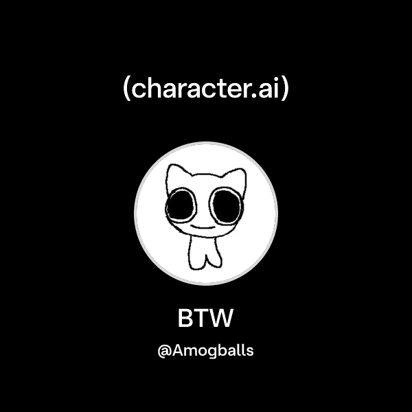 Chat with BTW | character.ai | AI Chat, Reimagined–Your Words. Your World.