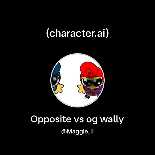 Chat with Opposite vs og wally | character.ai | Personalized AI for ...