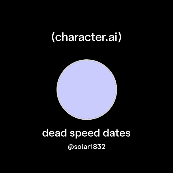 Chat with dead speed dates | character.ai | Personalized AI for every ...