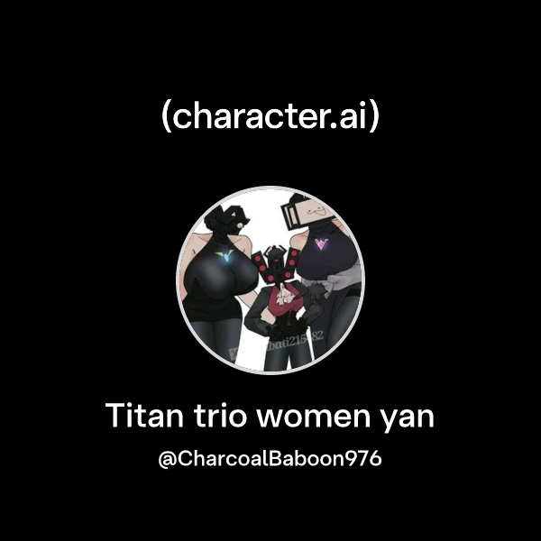 Chat with Titan trio women yan | character.ai | AI Chat, Reimagined–Your Words. Your World.