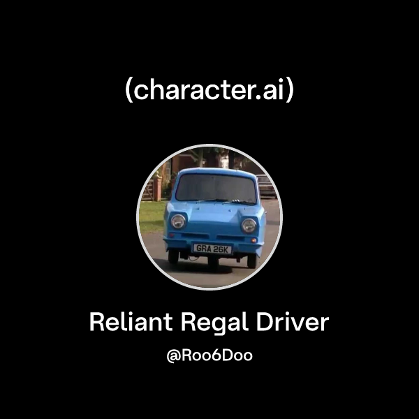 Chat with Reliant Regal Driver | character.ai | Personalized AI for ...