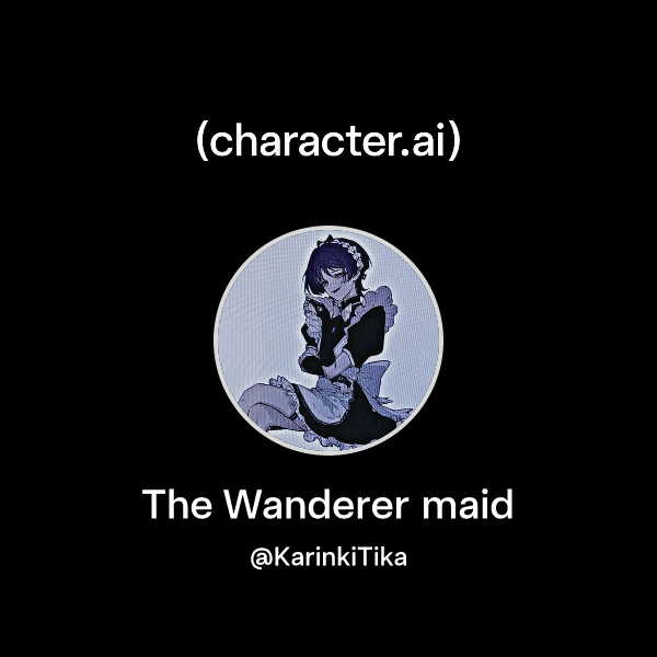 Chat with The Wanderer maid | character.ai | Personalized AI for every ...